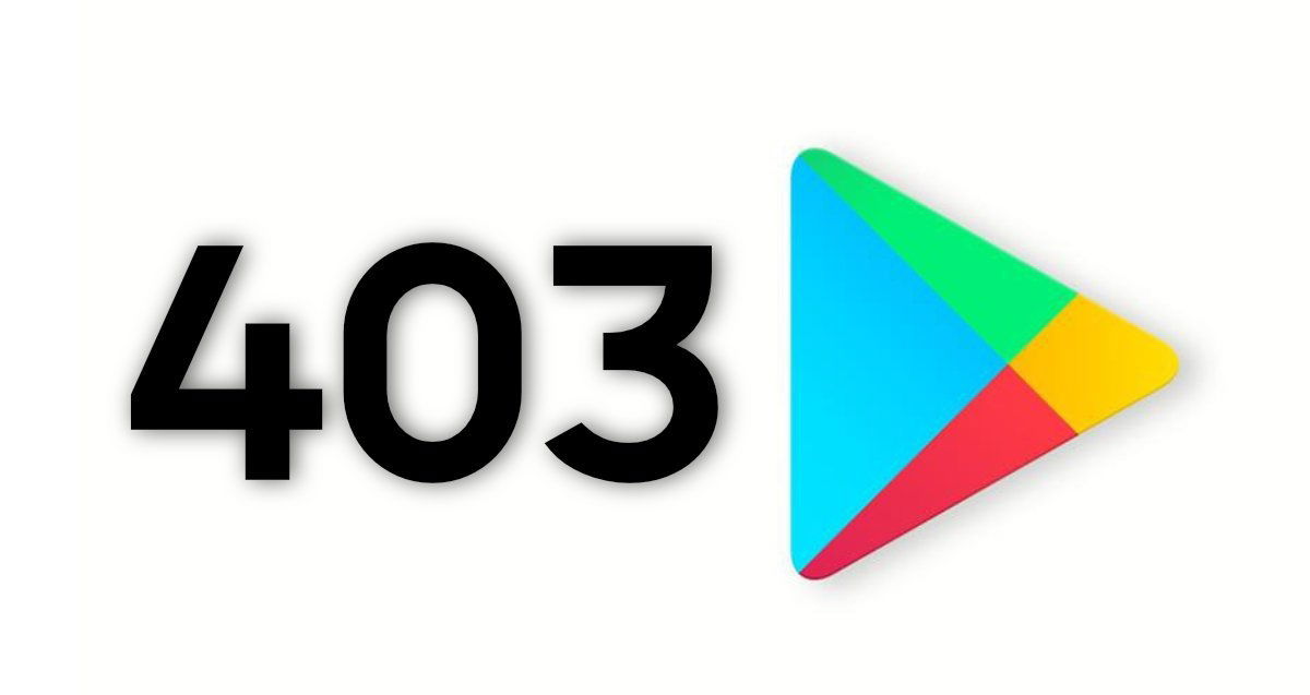 Cómo solucionar el error 403 de Google Play: método fácil y paso a paso